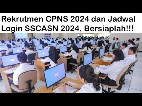 Rekrutmen CPNS 2024 dan Jadwal Login SSCASN 2024, Bersiaplah !!!