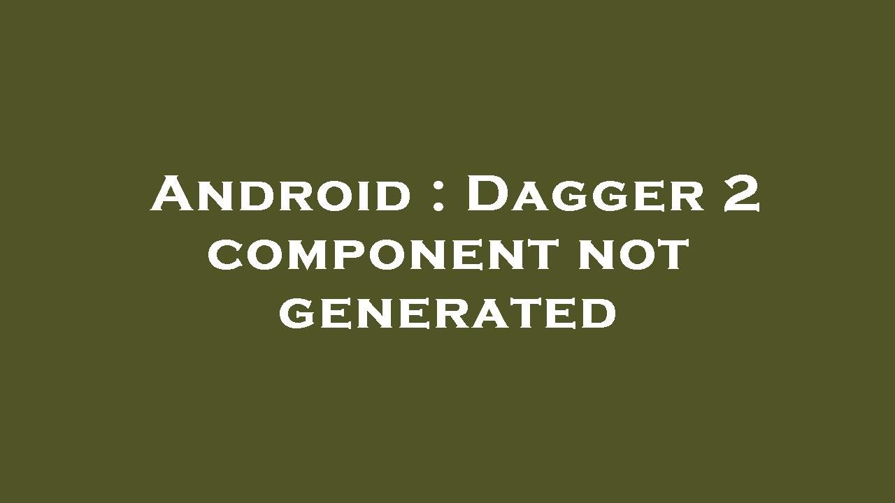 Android : Dagger 2 component not generated