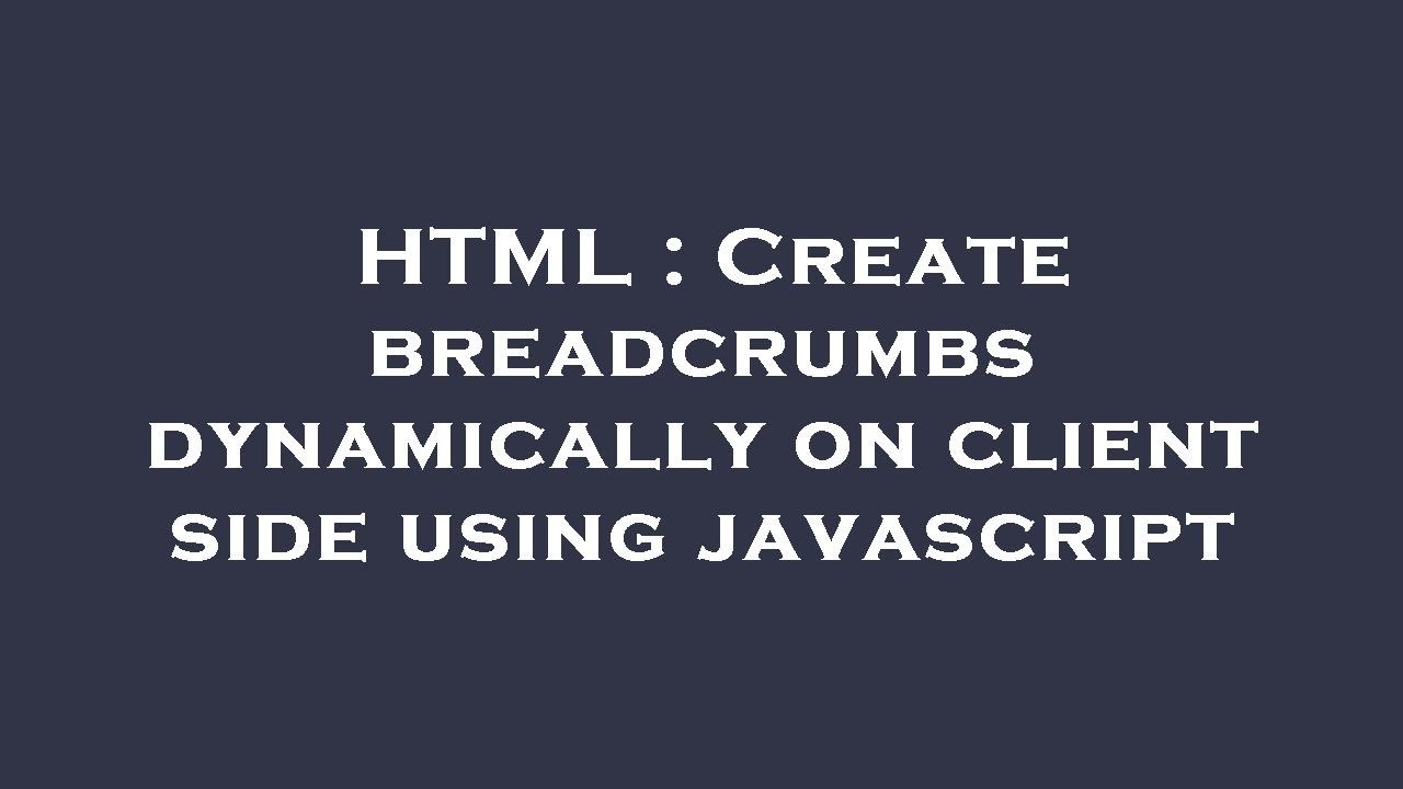 HTML : Create breadcrumbs dynamically on client side using javascript