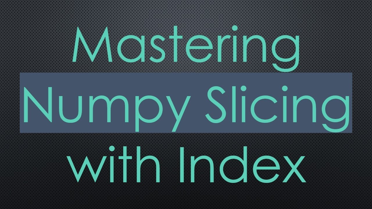 Mastering Numpy Slicing with Index