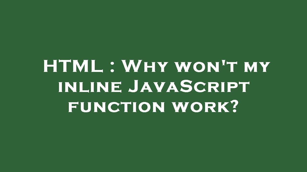 HTML : Why won't my inline JavaScript function work?
