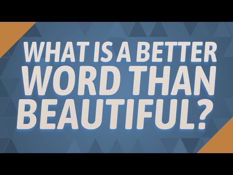 What is a better word than beautiful?