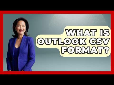 What Is Outlook CSV Format? - TheEmailToolbox.com
