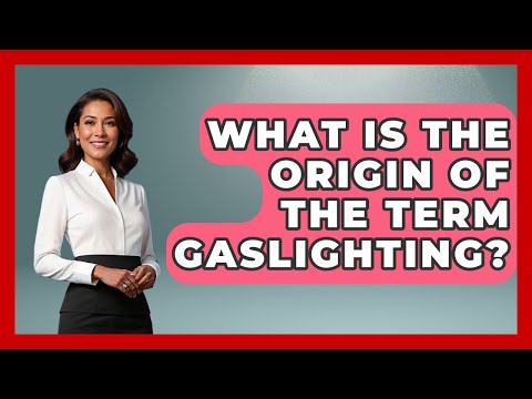 What Is The Origin Of The Term Gaslighting? - The Love Workshop