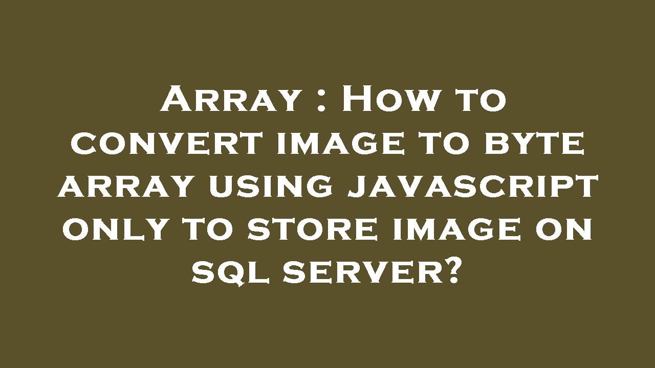 Array : How to convert image to byte array using javascript only to store image on sql server?
