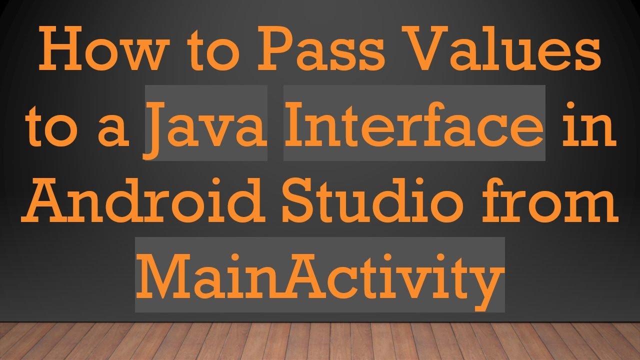 How to Pass Values to a Java Interface in Android Studio from MainActivity