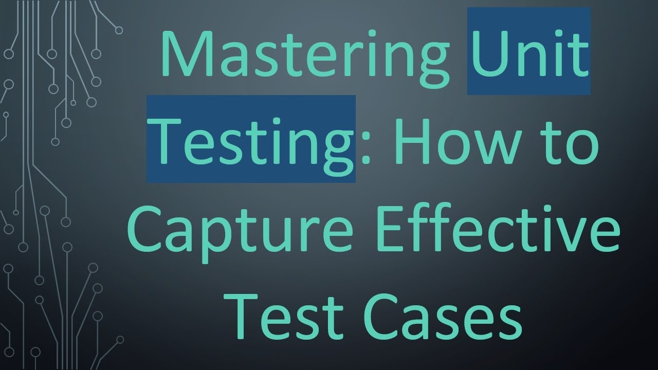 Mastering Unit Testing: How to Capture Effective Test Cases