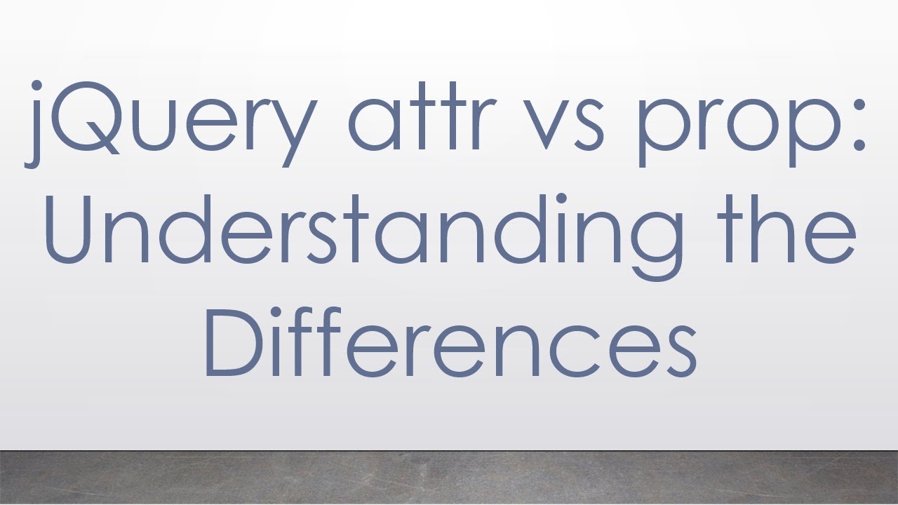jQuery attr vs prop: Understanding the Differences