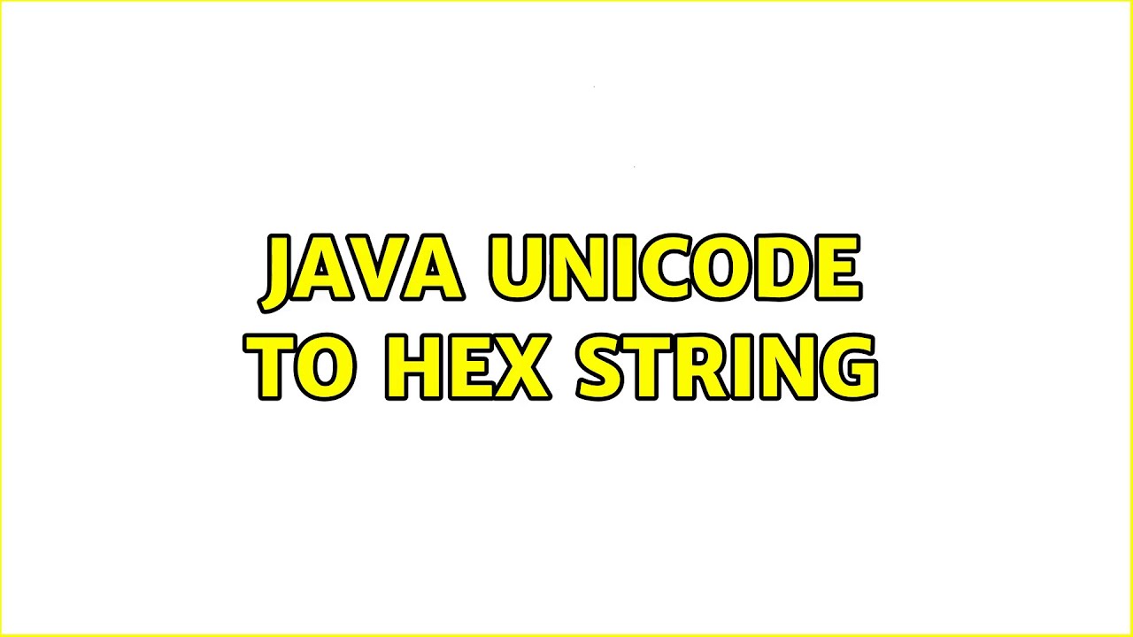 Java Unicode to hex string (2 Solutions!!)