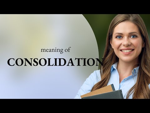 Consolidation — CONSOLIDATION meaning