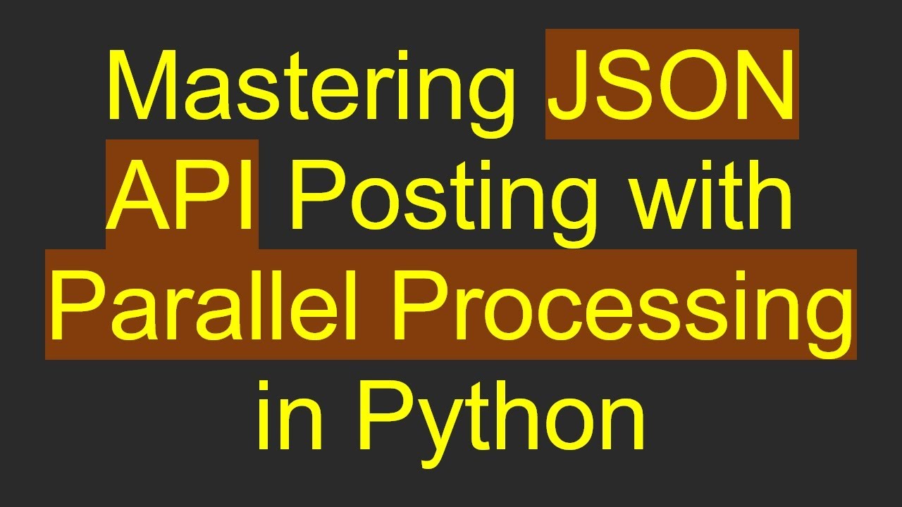 Mastering JSON API Posting with Parallel Processing in Python