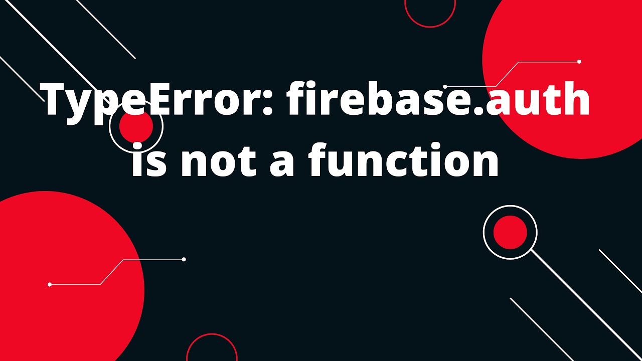 TypeError: firebase.auth is not a function