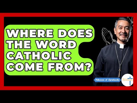 Where Does The Word Catholic Come From? - Followers Of Christianity