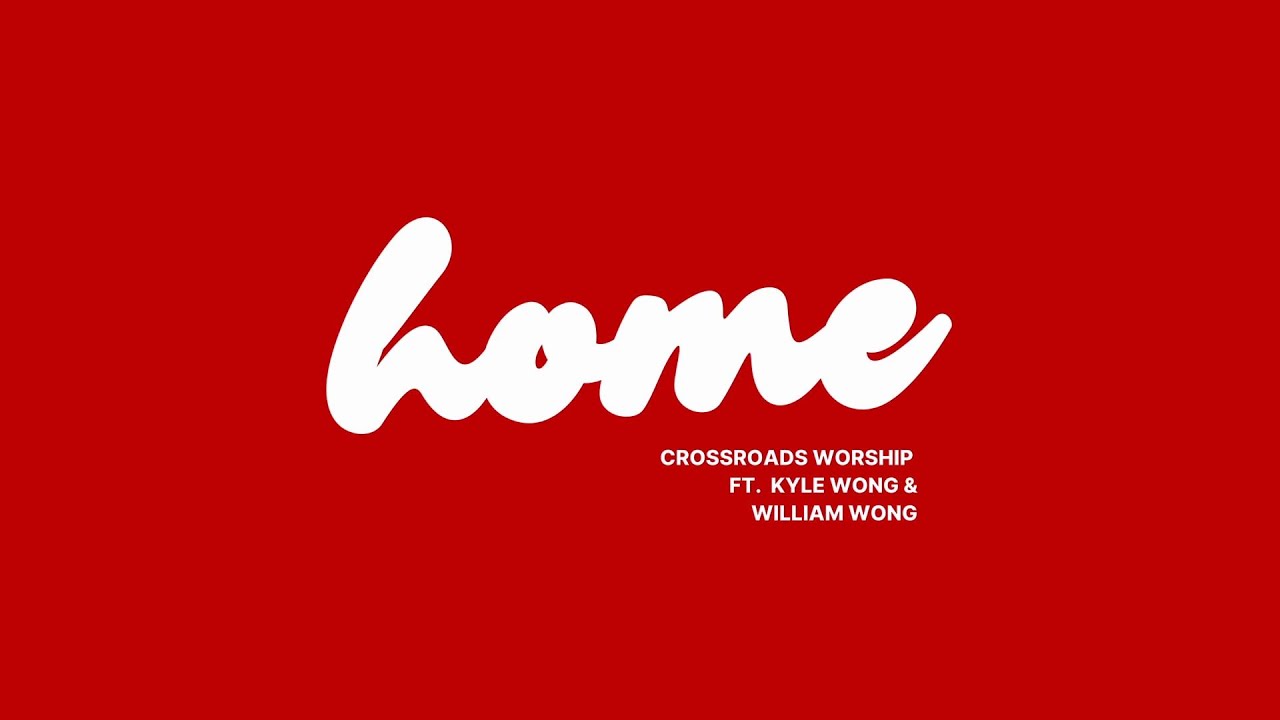 Home by Crossroads Worship ft. Kyle Wong & William Wong Jr