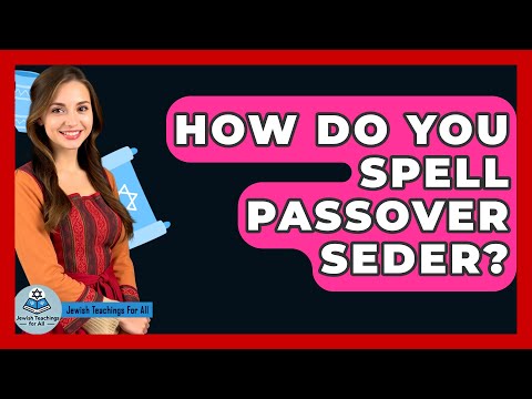 How Do You Spell Passover Seder? - Jewish Teachings For All