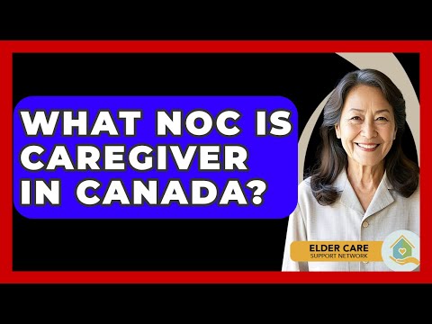 What NOC Is Caregiver In Canada? - Elder Care Support Network