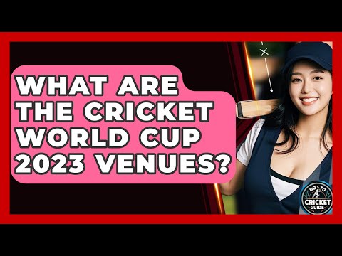 What Are The Cricket World Cup 2023 Venues? - Go-To Cricket Guide
