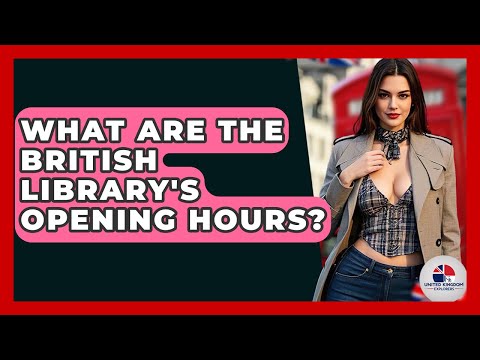 What Are The British Library's Opening Hours? - United Kingdom Explorers