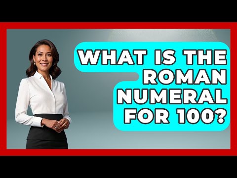 What Is The Roman Numeral For 100? - Europe Through the Ages