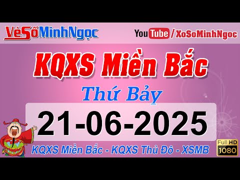Xổ Số Miền Bắc ngày 21/06/2025 - KQXS Nam Định - XS MinhNgoc Miền Bắc, XSMB Minh Ngọc