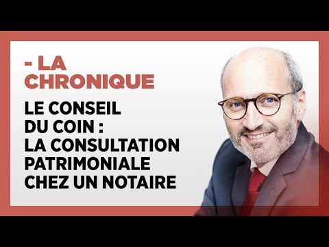 Le Conseil du coin : la consultation patrimoniale chez un notaire