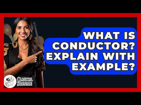 What Is Conductor? Explain With Example? - Classical Serenade
