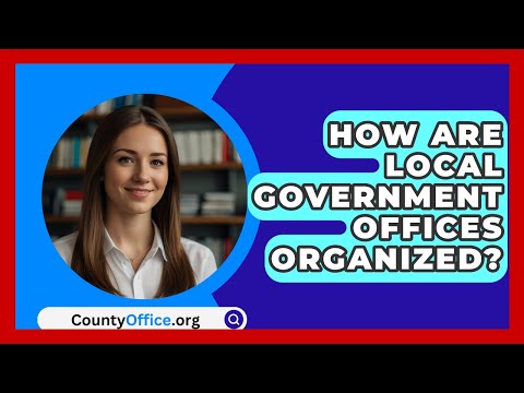 How Are Local Government Offices Organized? - CountyOffice.org