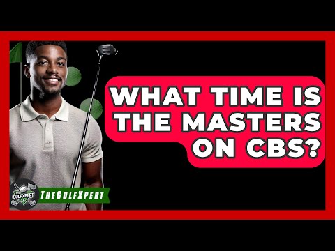 What Time Is The Masters On CBS? - The Golf Xpert