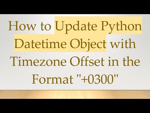 How to Update Python Datetime Object with Timezone Offset in the Format "+0300"
