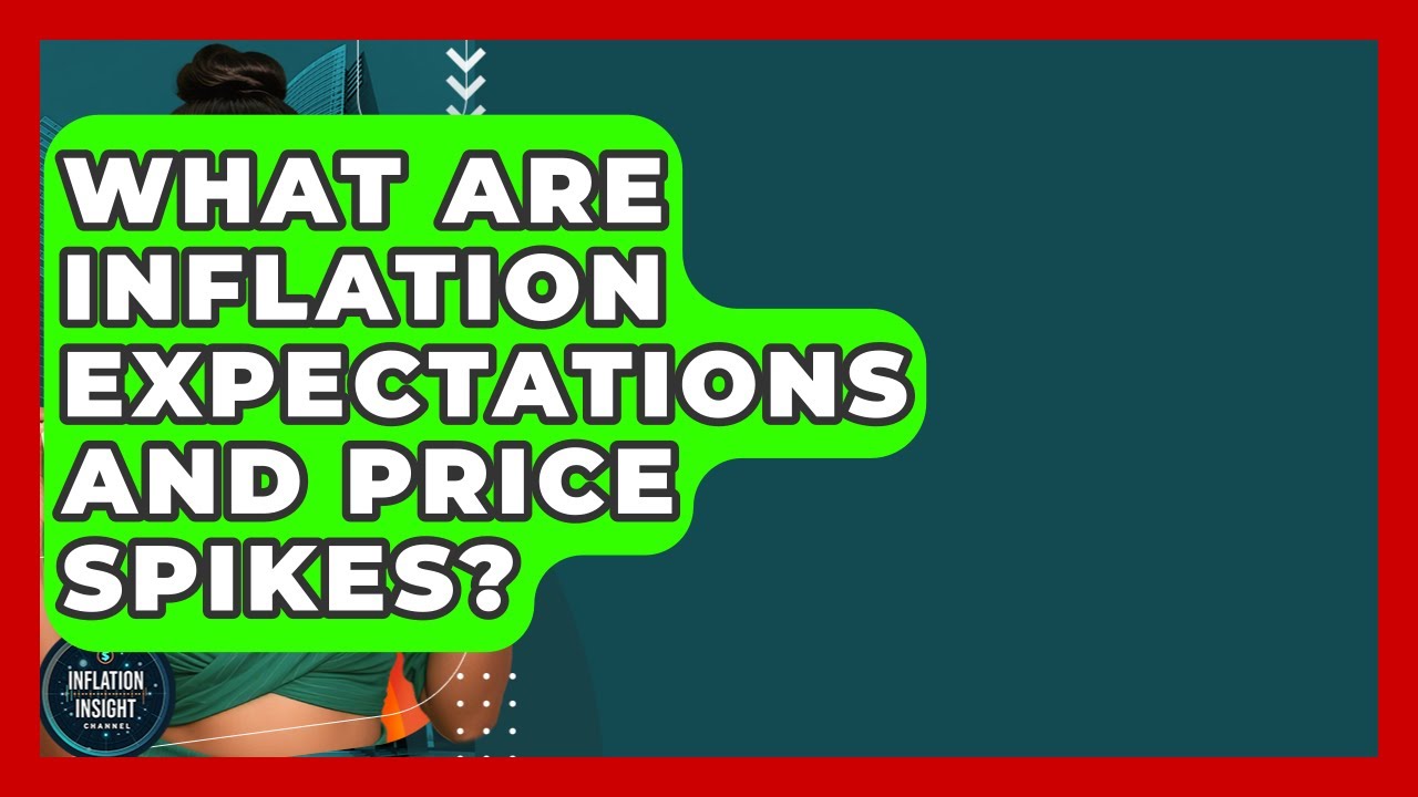 What Are Inflation Expectations And Price Spikes? - Inflation Insight Channel