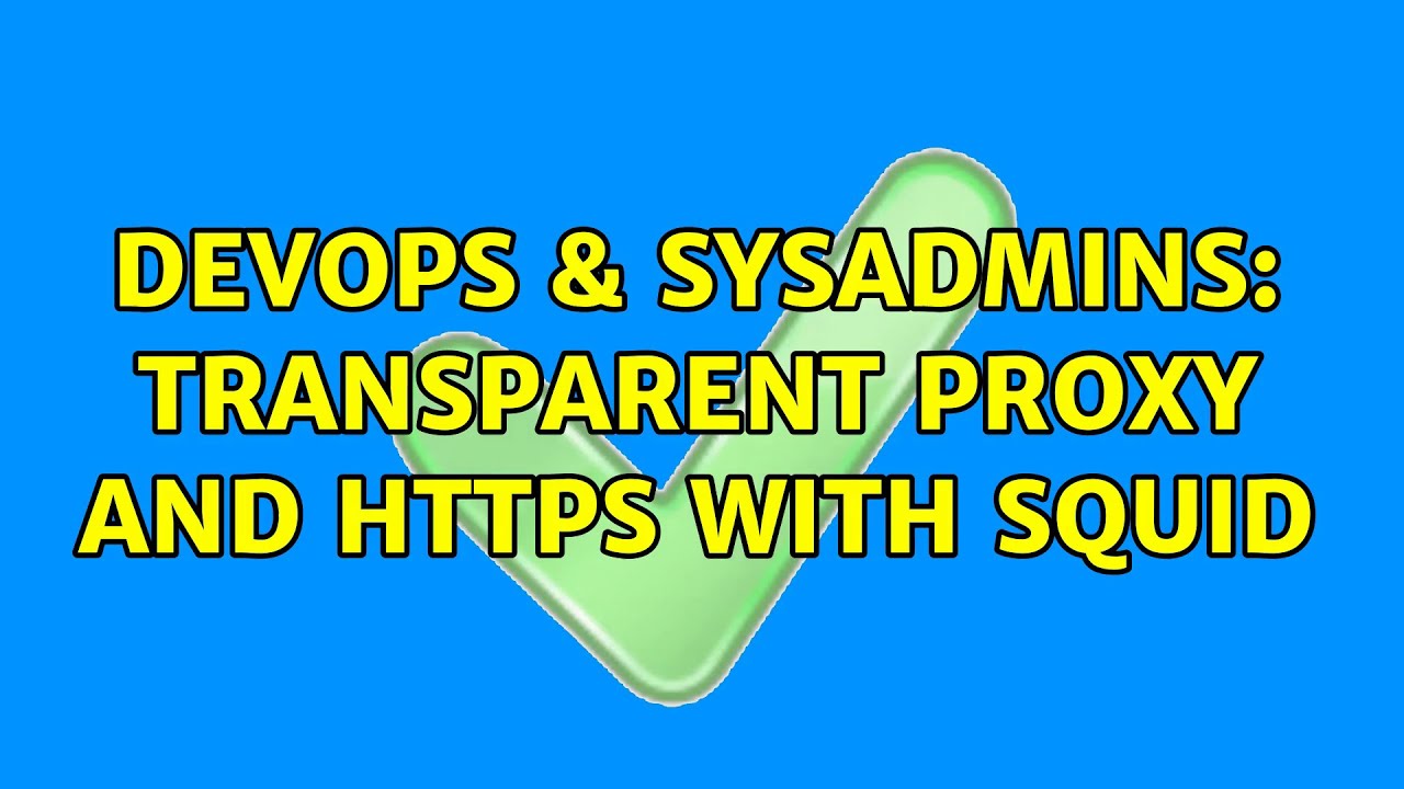 DevOps & SysAdmins: Transparent proxy and HTTPS with squid (3 Solutions!!)
