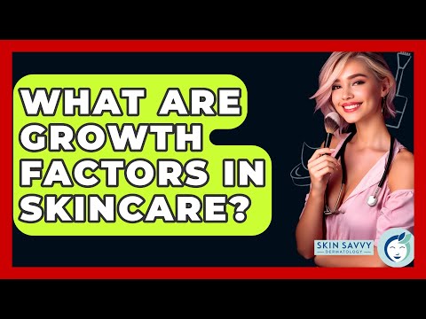 What Are Growth Factors In Skincare? - Skin Savvy Dermatology