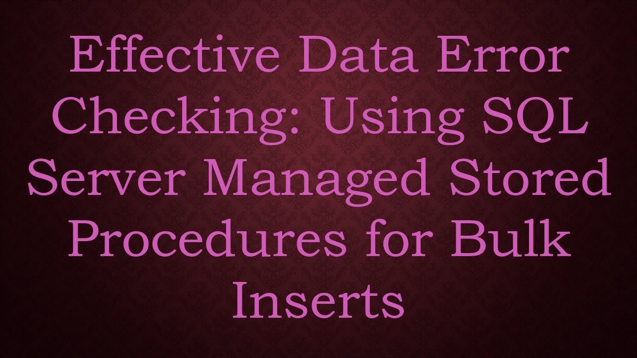 Effective Data Error Checking: Using SQL Server Managed Stored Procedures for Bulk Inserts