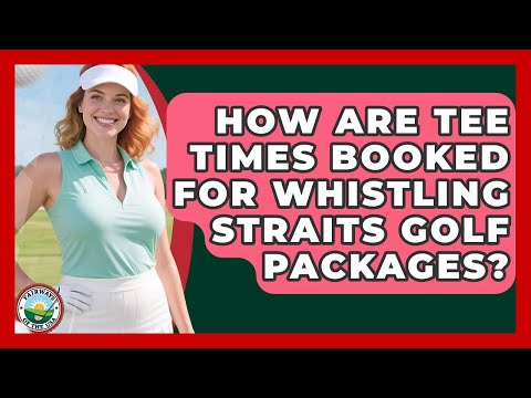 How Are Tee Times Booked For Whistling Straits Golf Packages? - Fairways of the USA