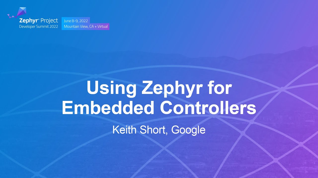 Using Zephyr for Embedded Controllers - Keith Short, Google