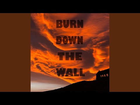 Burn Down the Wall