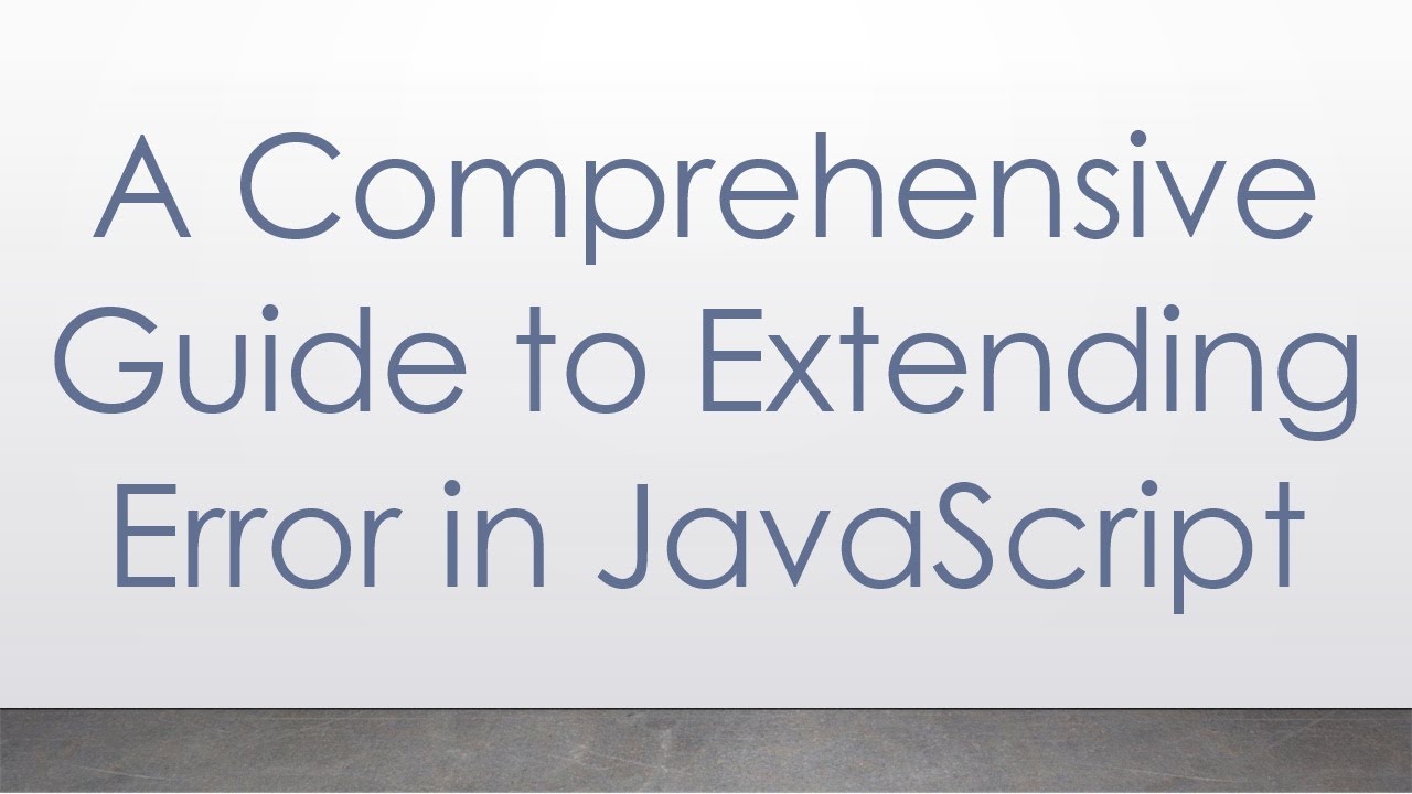 A Comprehensive Guide to Extending Error in JavaScript