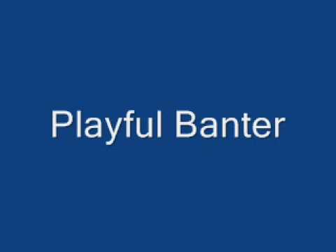 Playful Banter /w lyrics