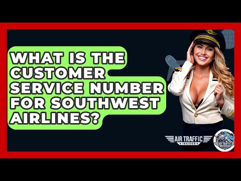 What Is The Customer Service Number For Southwest Airlines? - Air Traffic Insider