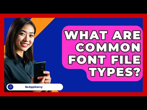 What Are Common Font File Types? - Be App Savvy