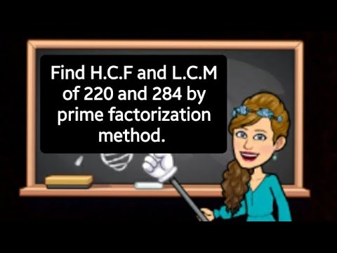 Find H.C.F and L.C.M of 220 & 284 by prime factorization method.