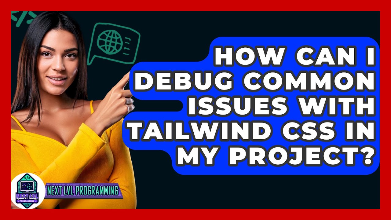 How Can I Debug Common Issues with Tailwind CSS in My Project? - Next LVL Programming