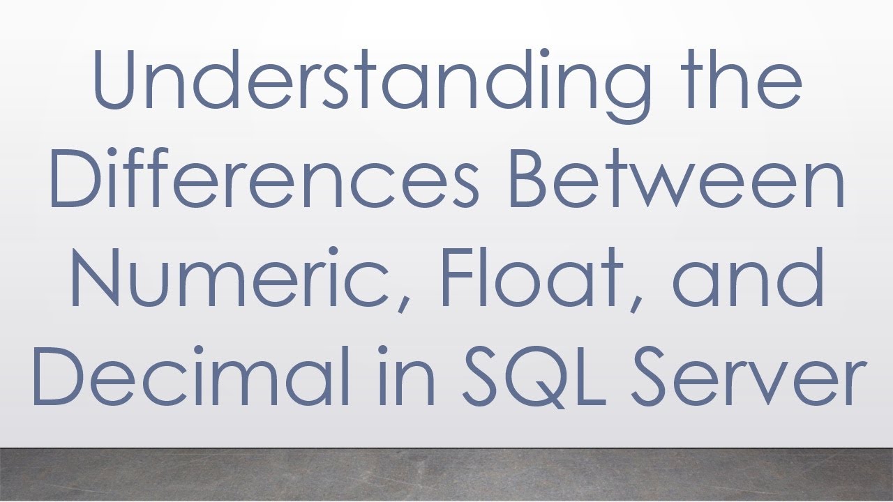 Understanding the Differences Between Numeric, Float, and Decimal in SQL Server