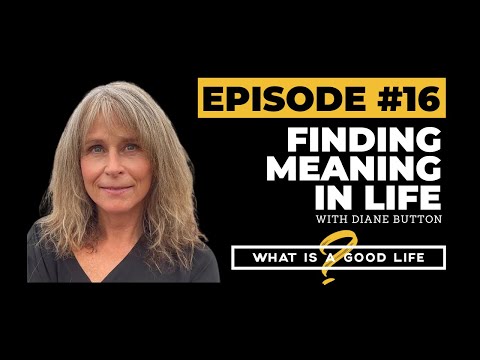 Finding Meaning in Life with Diane Button | What is a Good Life? #16