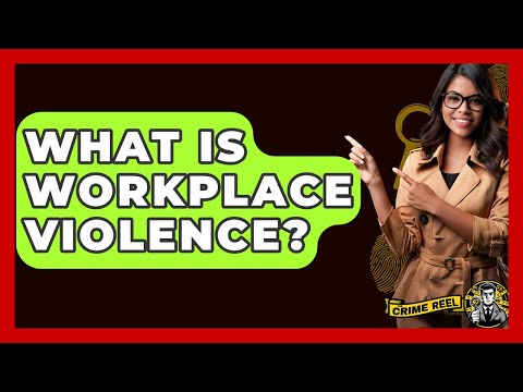 What Is Workplace Violence? - The Crime Reel