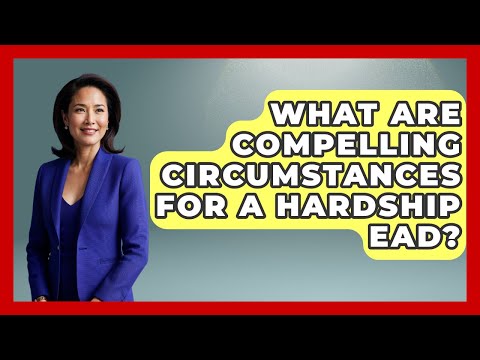 What Are Compelling Circumstances For A Hardship EAD? - US Citizenship Immigration Guide