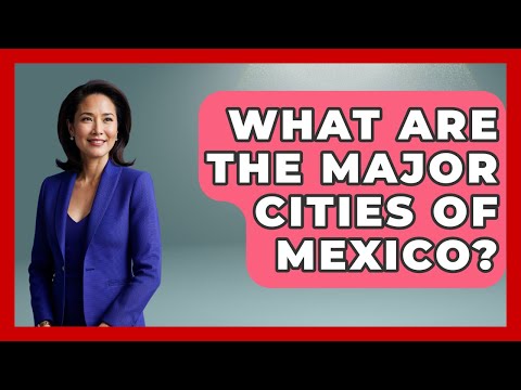 What Are The Major Cities Of Mexico? - Magical Mexico Moments