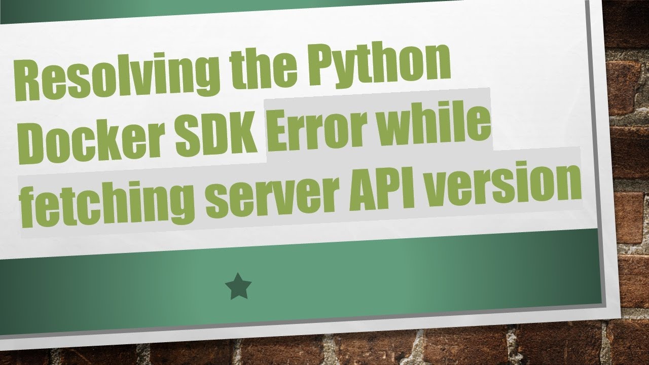 Resolving the Python Docker SDK Error while fetching server API version