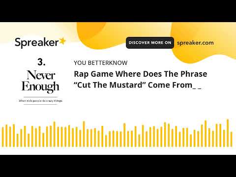 Rap Game Where Does The Phrase “Cut The Mustard” Come From_ _