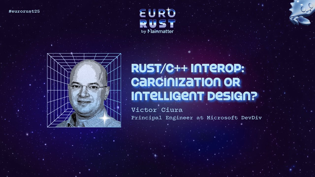 Rust/C++ Interop: Carcinization or Intelligent Design? - Victor Ciura | EuroRust 2025